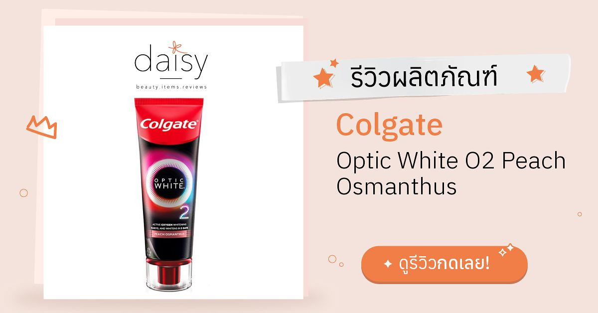 Colgate Optic White O2 Peach Osmanthus รีวิว | Daisy by Jeban.com