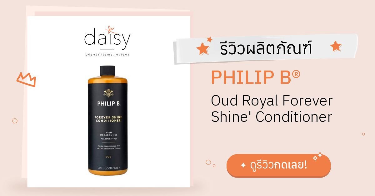 Review PHILIP B® Oud Royal Forever Shine' Conditioner ริวิวผลการใช้โดยสมาชิก - Daisy by Jeban.com
