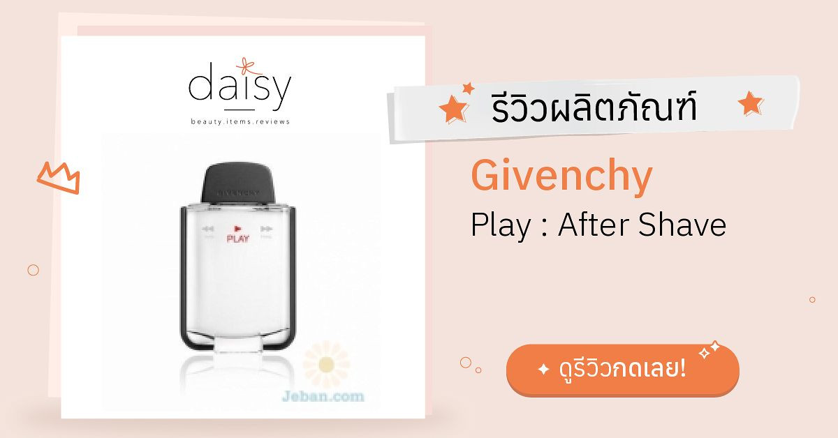 Review Givenchy Play : After Shave ริวิวผลการใช้โดยสมาชิก Daisy by ...