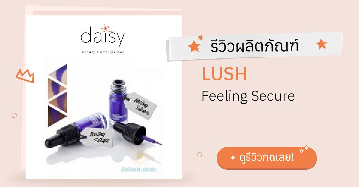 Review LUSH Feeling Secure ริวิวผลการใช้โดยสมาชิก Daisy by Jeban.com ...