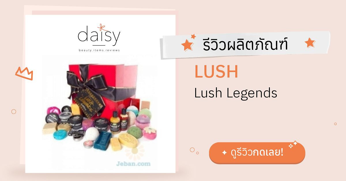 Review LUSH Lush Legends ริวิวผลการใช้โดยสมาชิก - Daisy by Jeban.com