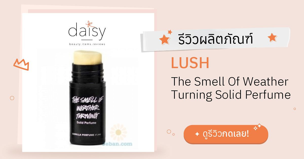 Review LUSH The Smell Of Weather Turning Solid Perfume ริวิวผลการใช้โดย ...