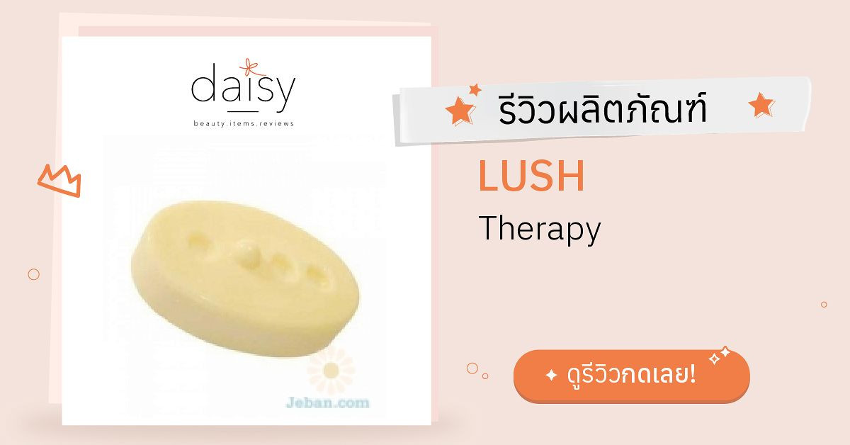 Review LUSH Therapy ริวิวผลการใช้โดยสมาชิก Daisy by Jeban.com - Daisy ...