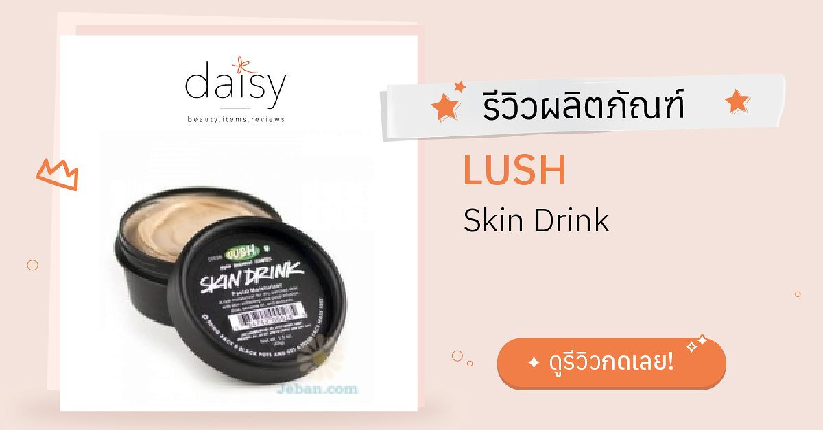 Review LUSH Skin Drink ริวิวผลการใช้โดยสมาชิก - Daisy by Jeban.com
