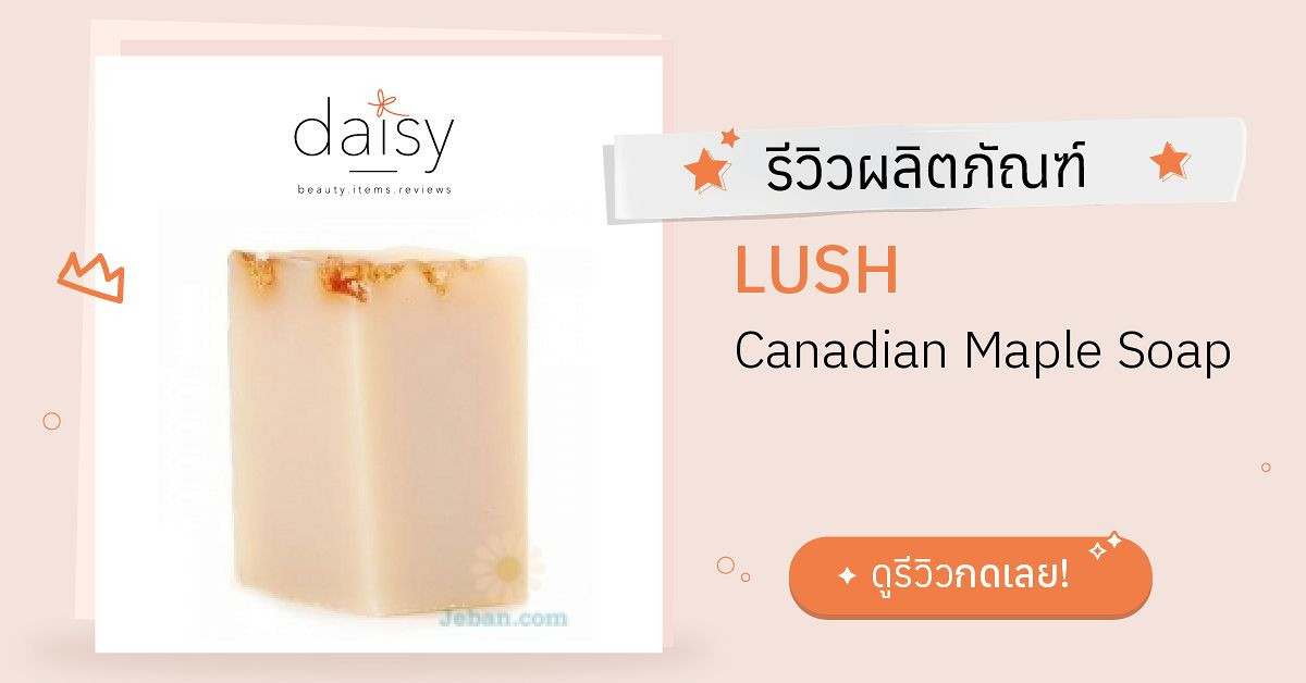Review LUSH Canadian Maple Soap ริวิวผลการใช้โดยสมาชิก - Daisy by Jeban.com