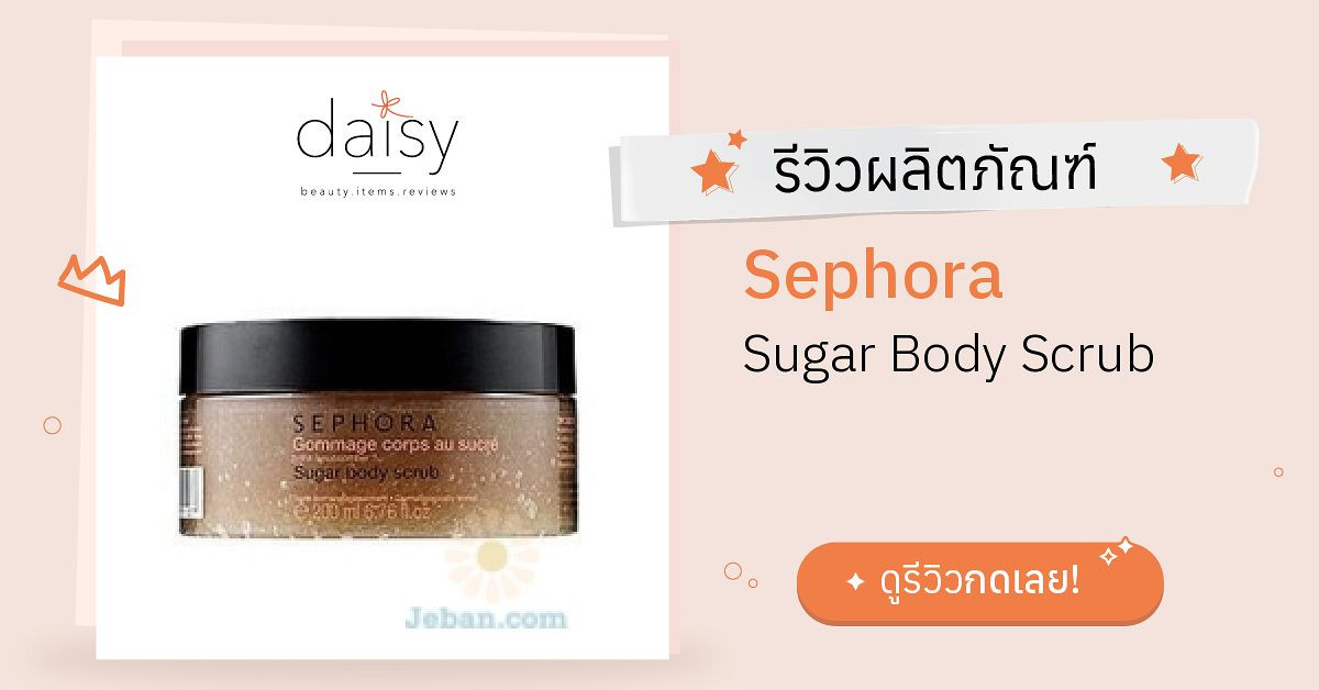 Review Sephora Sugar Body Scrub ริวิวผลการใช้โดยสมาชิก - Daisy by Jeban.com