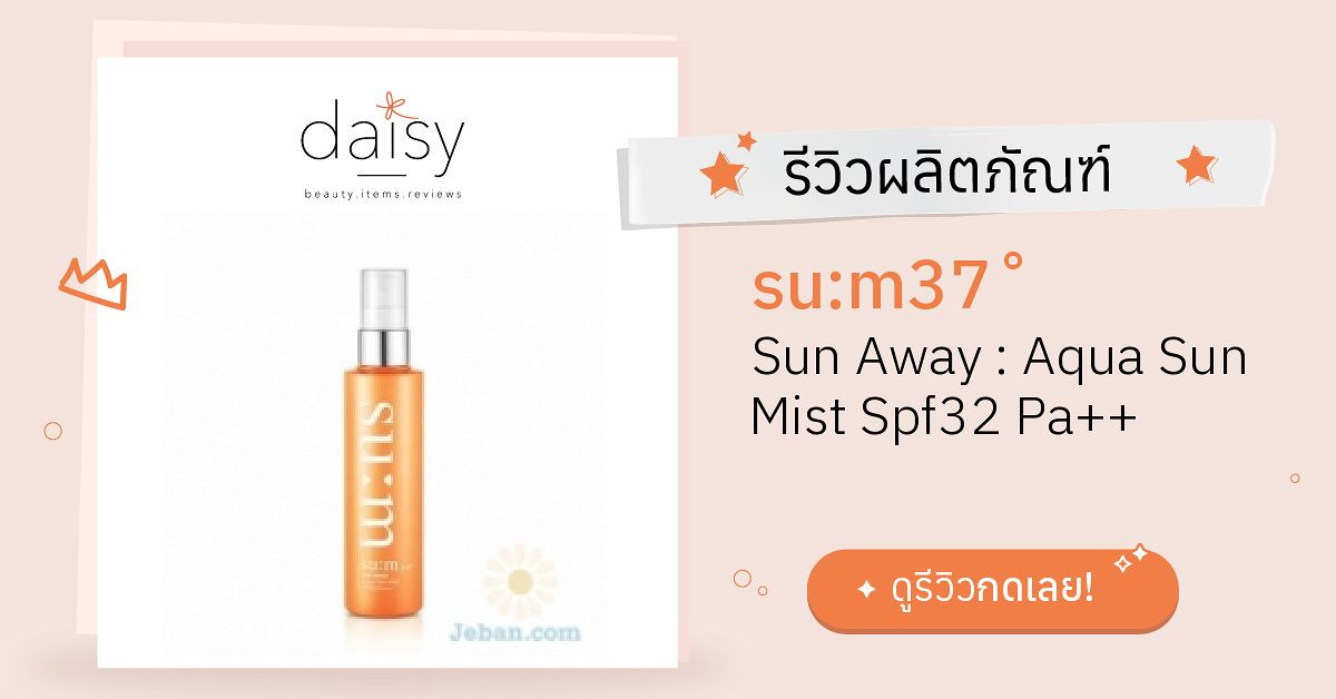 Review su:m37˚ Sun Away : Aqua Sun Mist Spf32 Pa++ ริวิวผลการใช้โดยสมาชิก - Daisy by Jeban.com