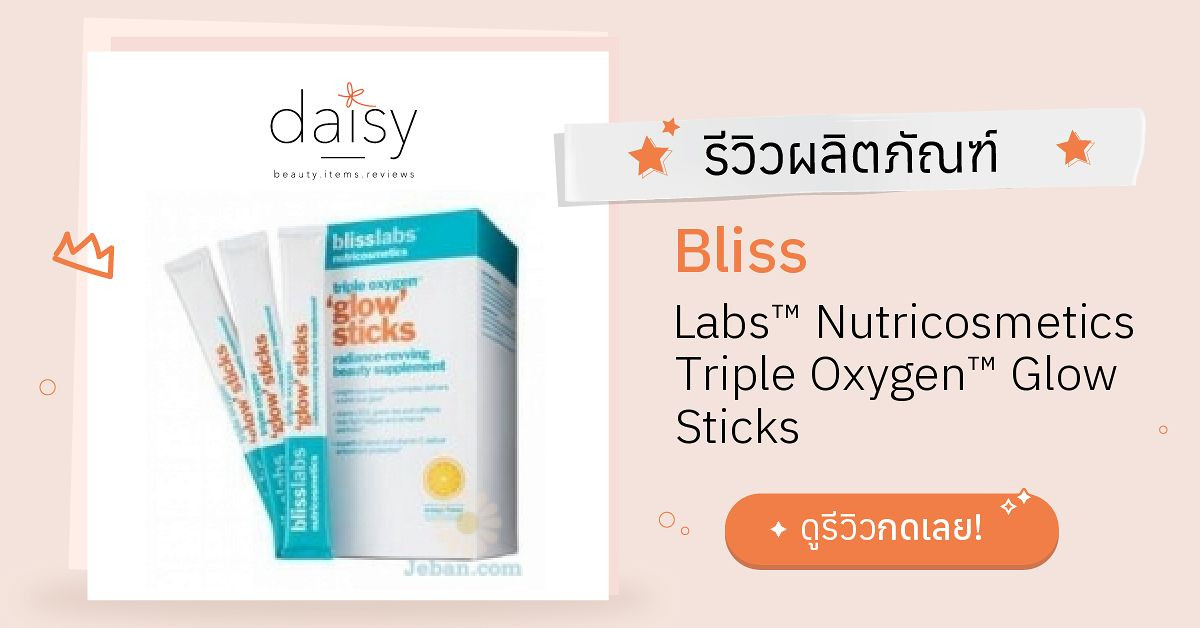 Review Bliss Labs™ Nutricosmetics Triple Oxygen™ Glow Sticks ริวิวผลการใช้โดยสมาชิก - Daisy by ...