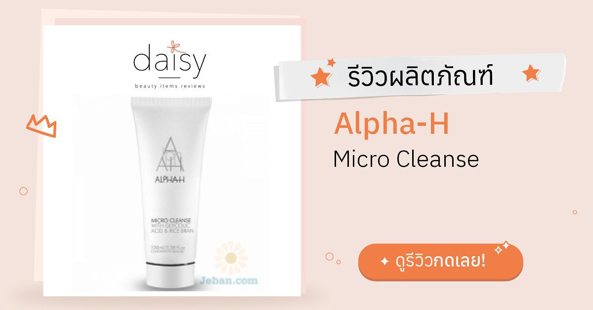 Review Alpha-H Micro Cleanse ริวิวผลการใช้โดยสมาชิก Daisy by Jeban.com ...